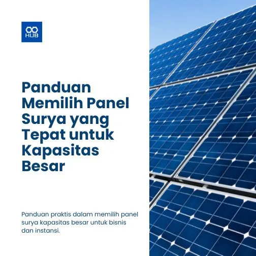 Panduan Memilih Panel Surya yang Tepat untuk Kapasitas Besar